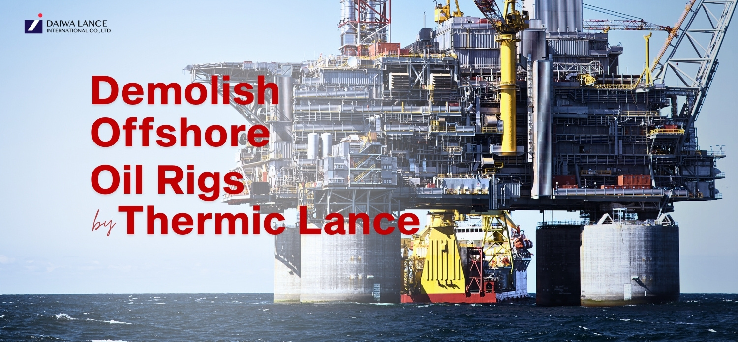 Demolishing Offshore Oil Rigs with Daiwa Thermic Lance